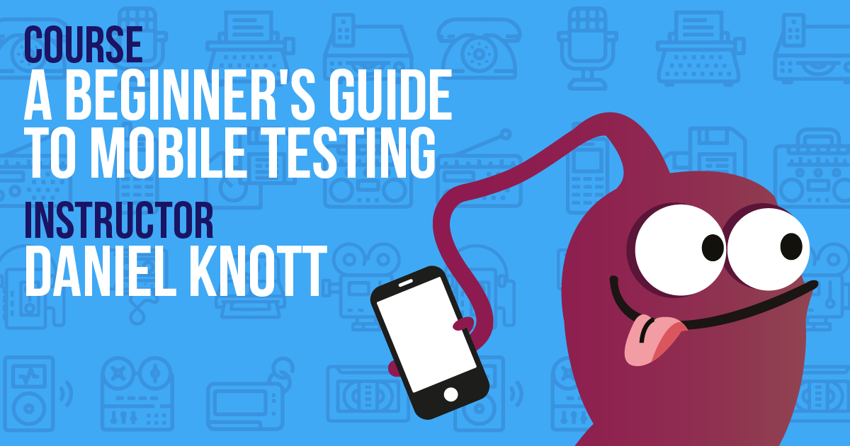 Beginner's Guide To Mobile Testing | Ministry of Testing